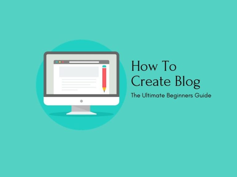 How To Create Blog- The Ultimate Beginners Guide